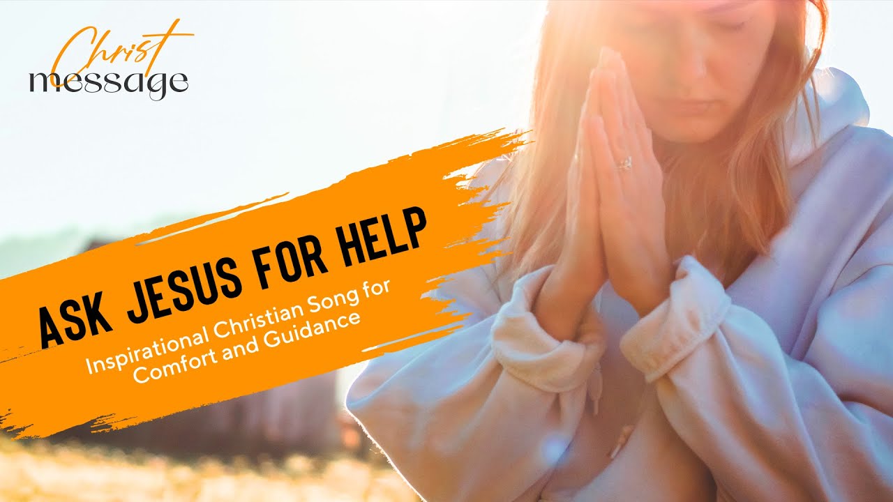Ask Jesus for Help | Inspirational Christian Song for Comfort and ...