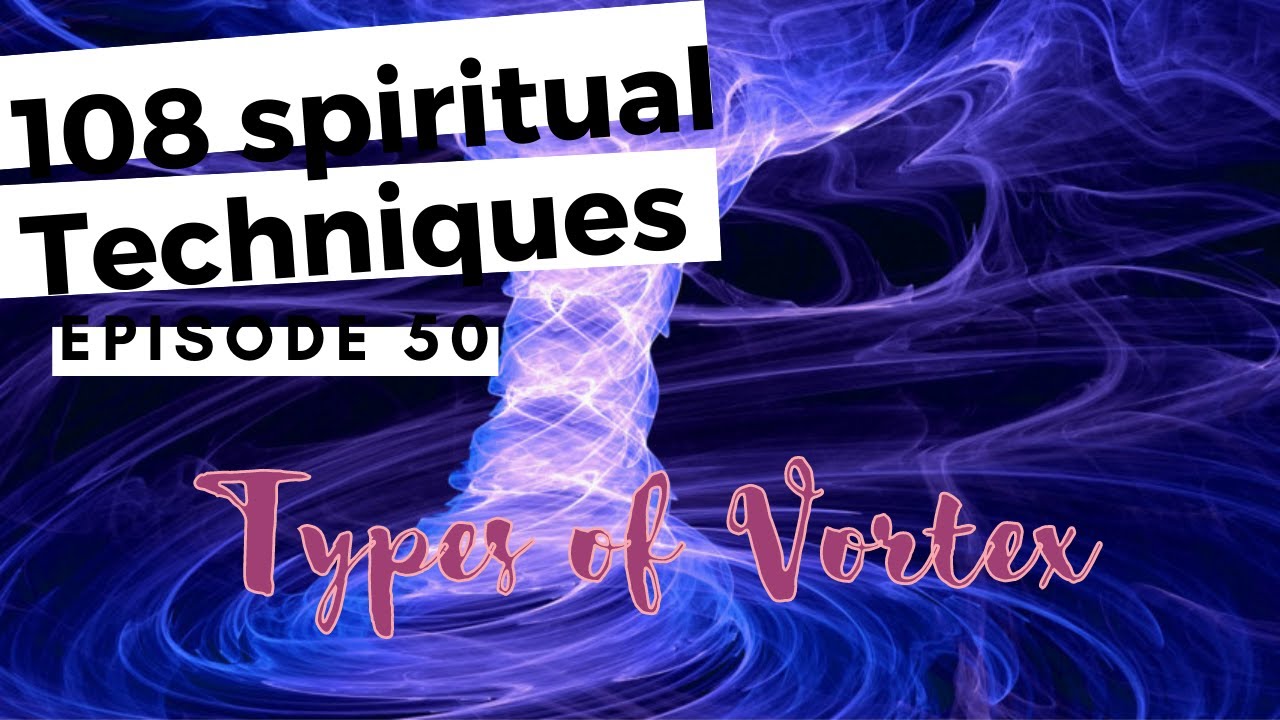 FREE 108 Spiritual Techniques| Episode : 50| Types of Vortex in ...