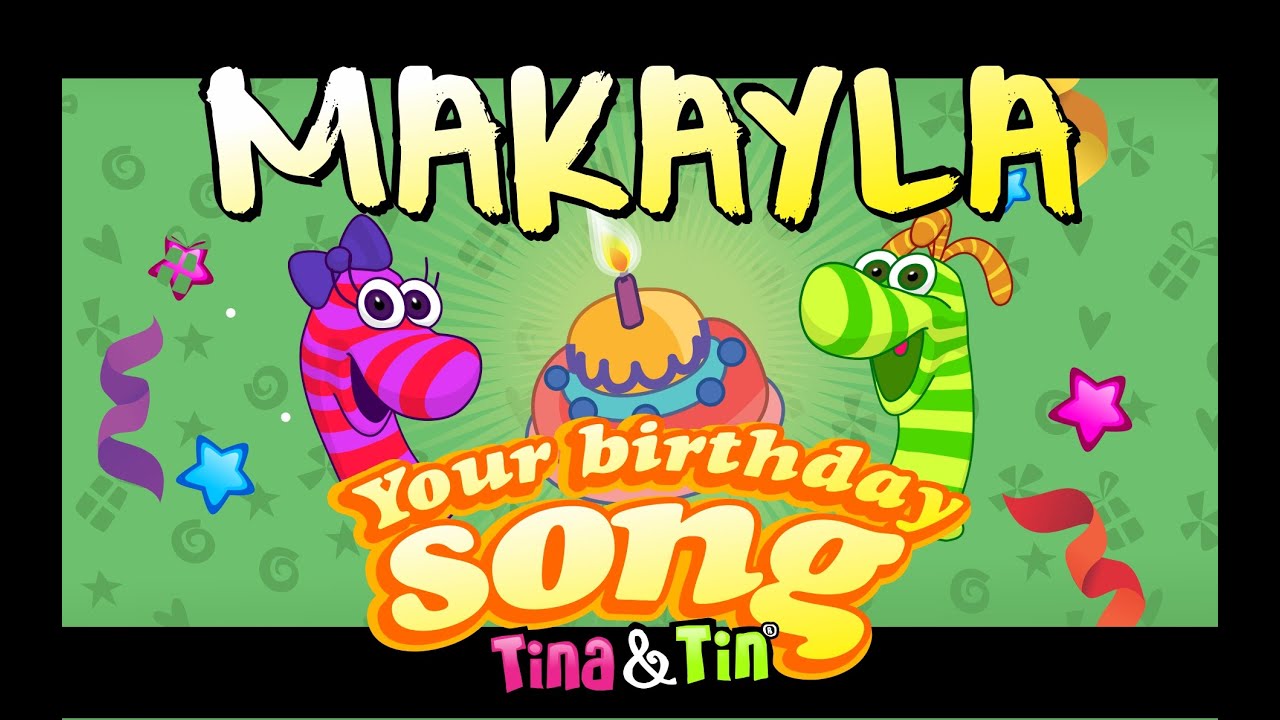 Tina&Tin Happy Birthday MAKAYLA 🎂 🍭(Personalized Songs For Kids) 👦🏻🎤👦🏻 ...