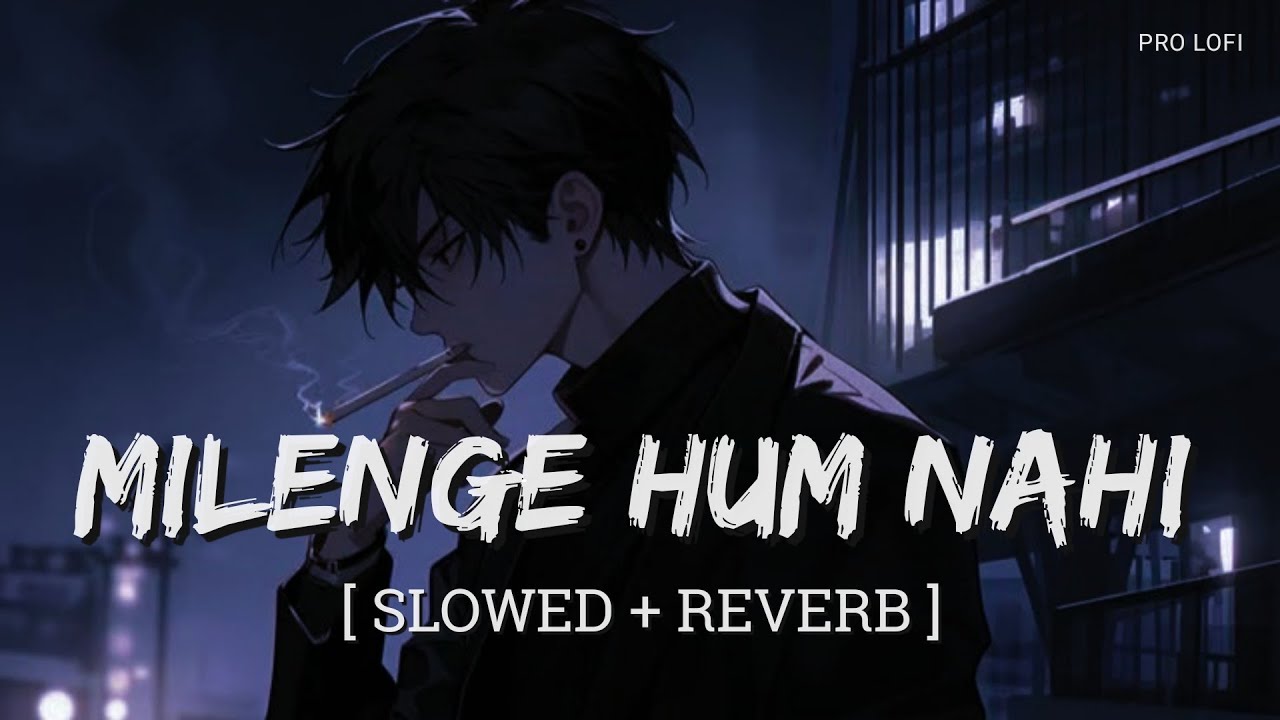 Milenge Hum Nahi (Slowed + Reverb) | Kunaal Vermaa | Pro Lofi - YouTube Music