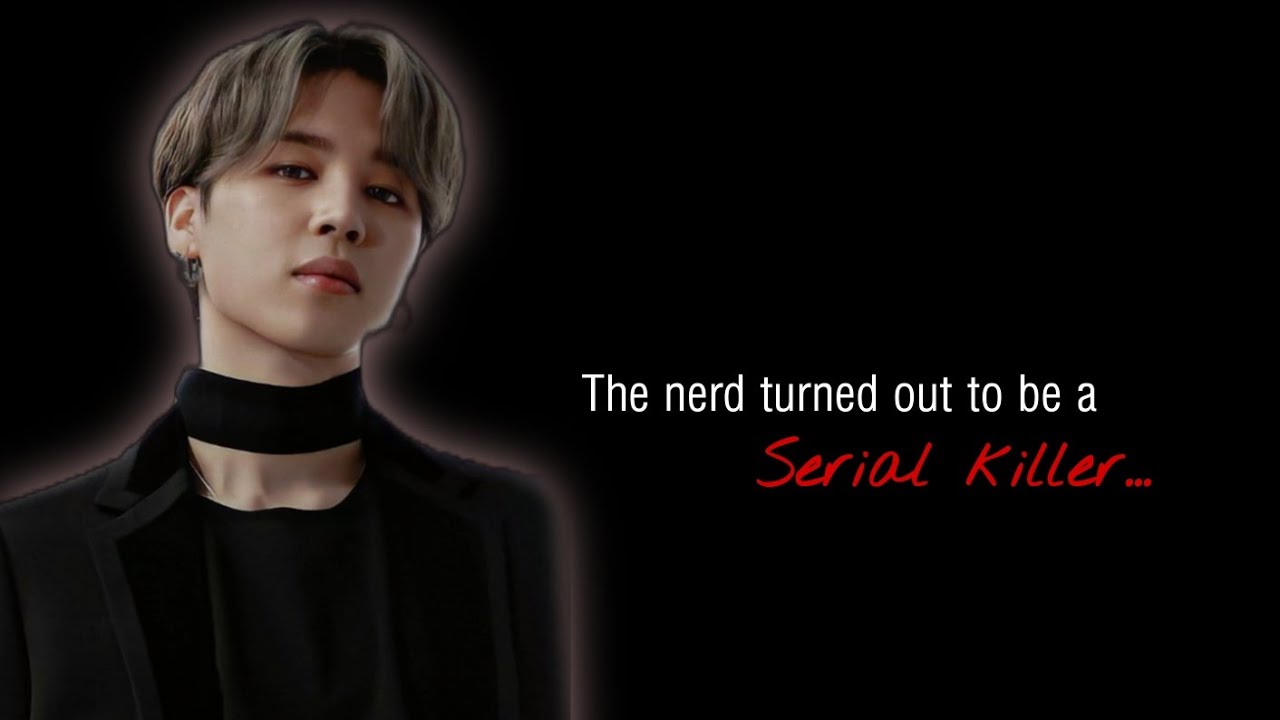 Jimin ff| The nerd turned out to be a Serial killer!! [Read description ...