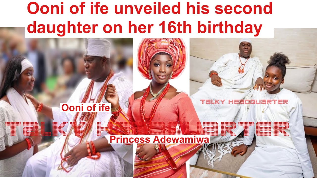 Ooni of Ife unveiled his 2nd daughter on her 16th birthday/ Princess ...