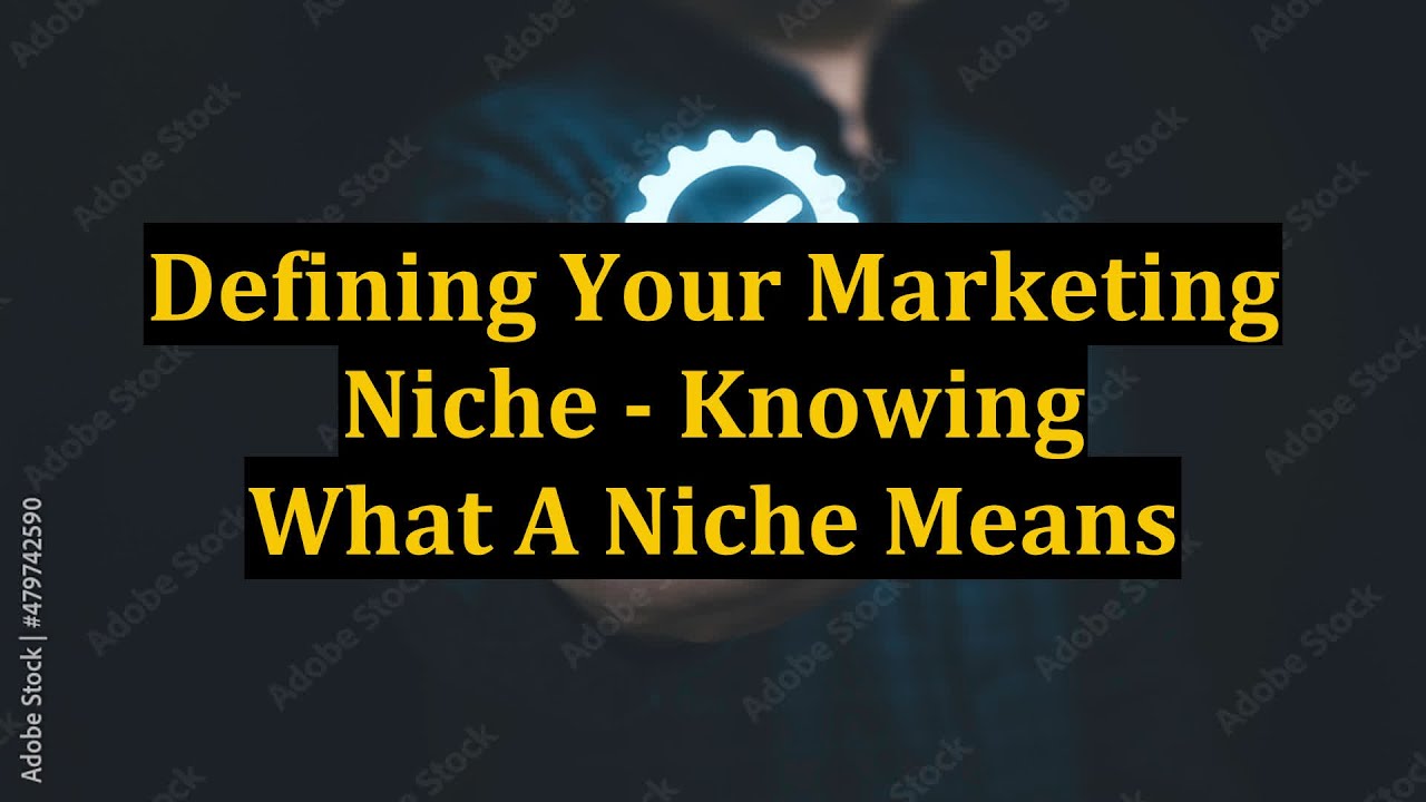 Defining Your Marketing Niche - Knowing What A Niche Means - YouTube