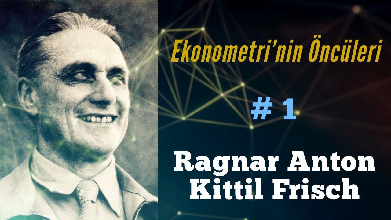 Ragnar Anton Kittil Frisch | #1 Ekonometri'nin Öncüleri - YouTube