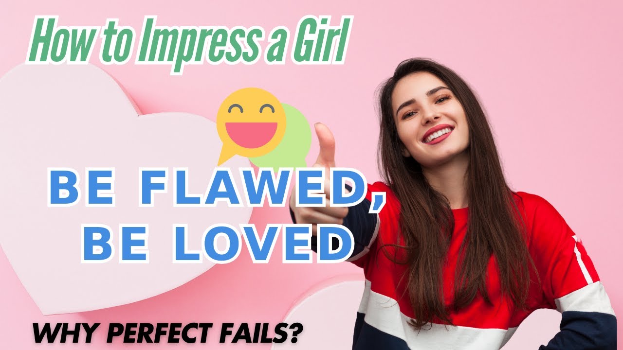 How to Impress a Girl: Be Flawed, Be Loved (Why Perfect Fails!) - YouTube