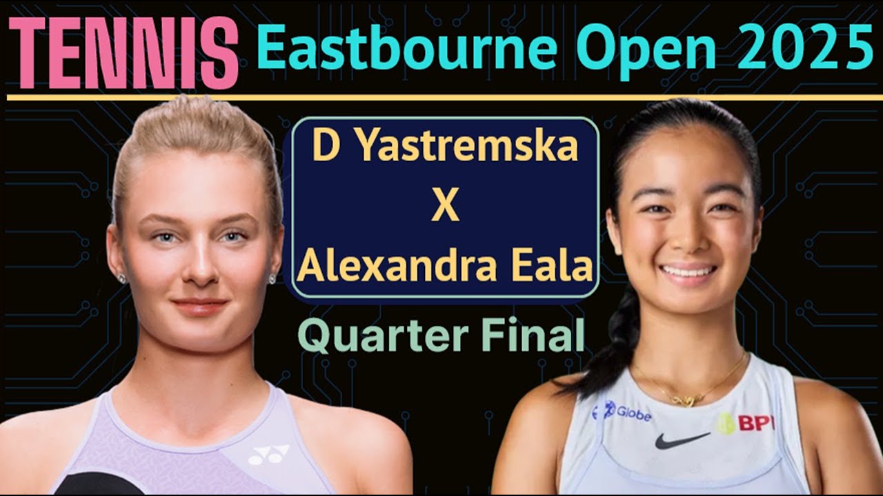 Dayana Yastremska X Alexandra Eala, Eastbourne Open Tennis 2025 Q.Final ...