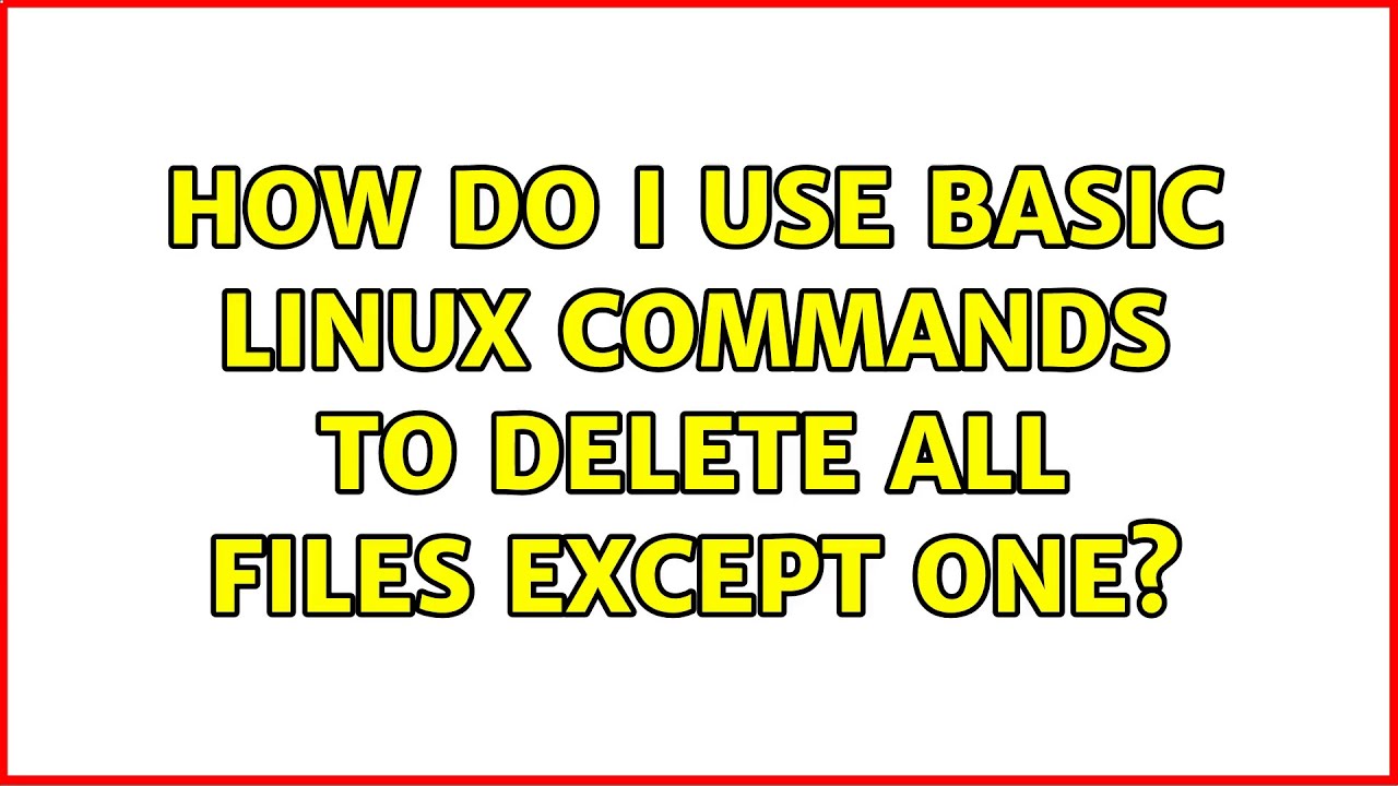 Ubuntu How Do I Use Basic Linux Commands To Delete All Files Except ubuntu-how-do-i-use-basic-linux-commands-to-delete-all-files-except