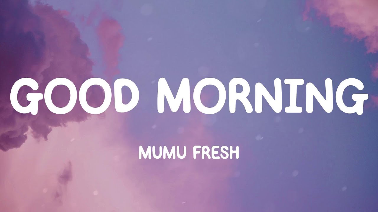 Mumu Fresh - Good Morning (Lyrics) - YouTube