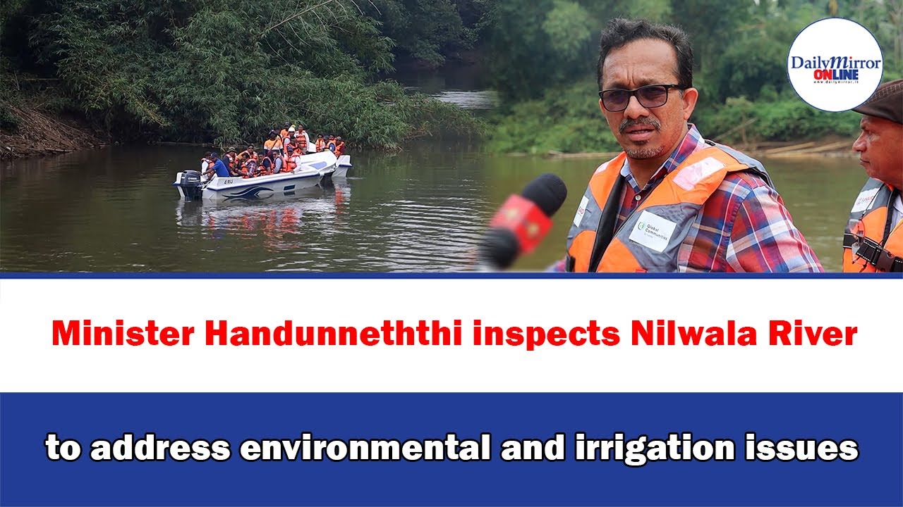 Minister Handunneththi inspects Nilwala River to address environmental ...