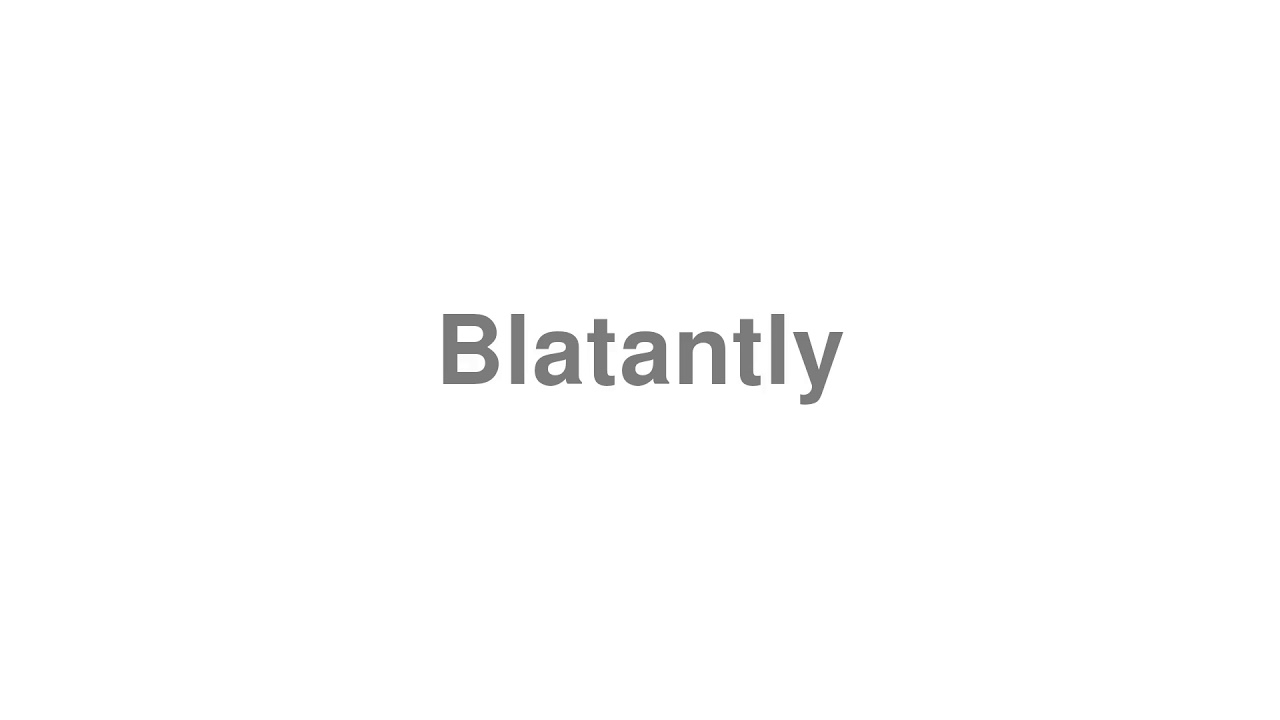 How to Pronounce "Blatantly" - YouTube