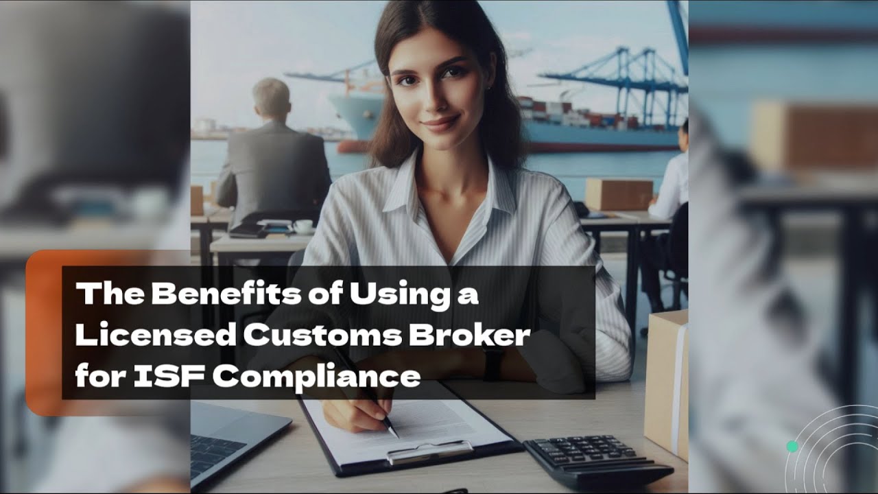The Benefits of Using a Licensed Customs Broker for ISF Compliance ...