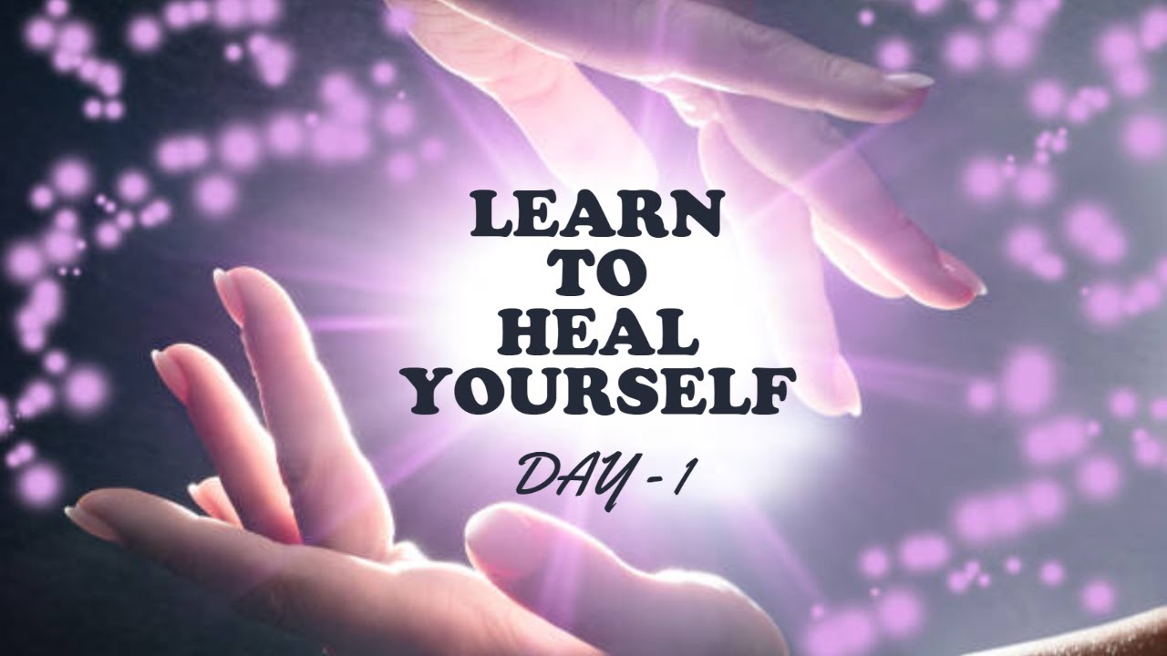 LEARN TO HEAL YOURSELF - DAY 1 - YouTube