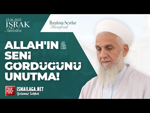 İşrak Sohbetleri; Allah'ın Seni Gördüğünü Unutma! - İbrahim Serdar Hoca Efendi @ismailaganet