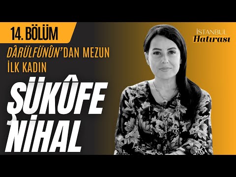 Darülfünûn’dan mezun ilk kadın, şair ve yazar Şükûfe Nihal / İstanbul Hatırası