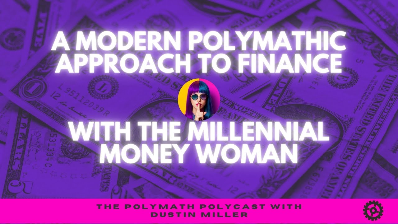A Modern Polymathic Approach to Finance with The Millennial Money Woman [The Polymath PolyCast ...