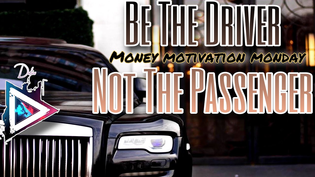Be The Driver Not The Passenger - Money Motivational Monday ...
