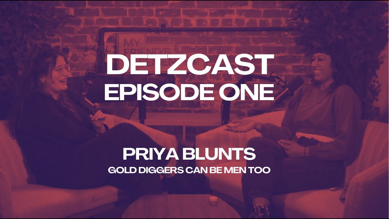 Detzcast Episode 1: Priya Blunts : Gold Diggers Can be Men Too - YouTube