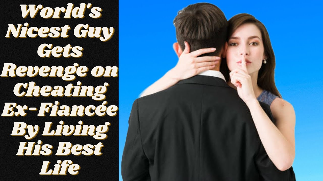 World's Nicest Guy Gets Revenge on Cheating Ex-Fiancée By Living His ...