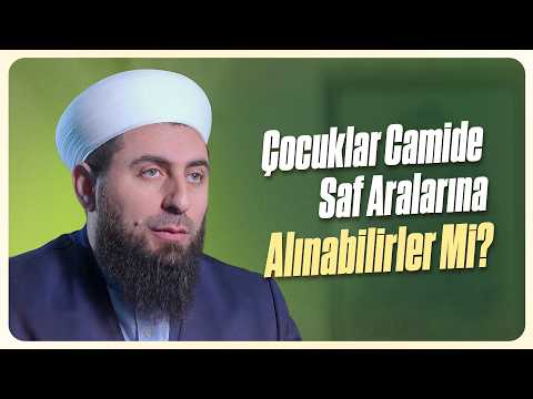 Çocuklar Camide Saf Aralarına Alınabilir mi? | İslam'da Çocukların Cemaatteki Yeri