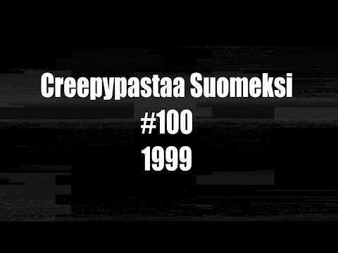 Creepypastaa Suomeksi #100 1999 (Re-Up, Vain ääni)