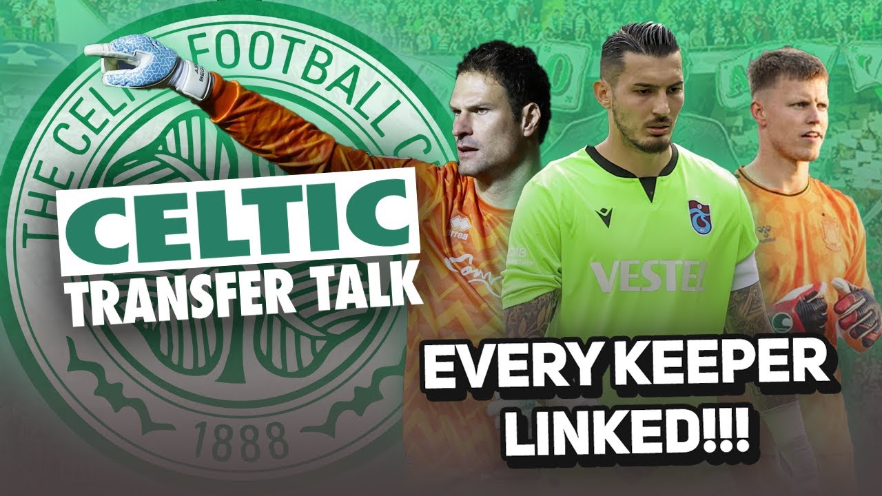 THE SIX GOALKEEPERS LINKED WITH CELTIC! | What's the status and who's ...