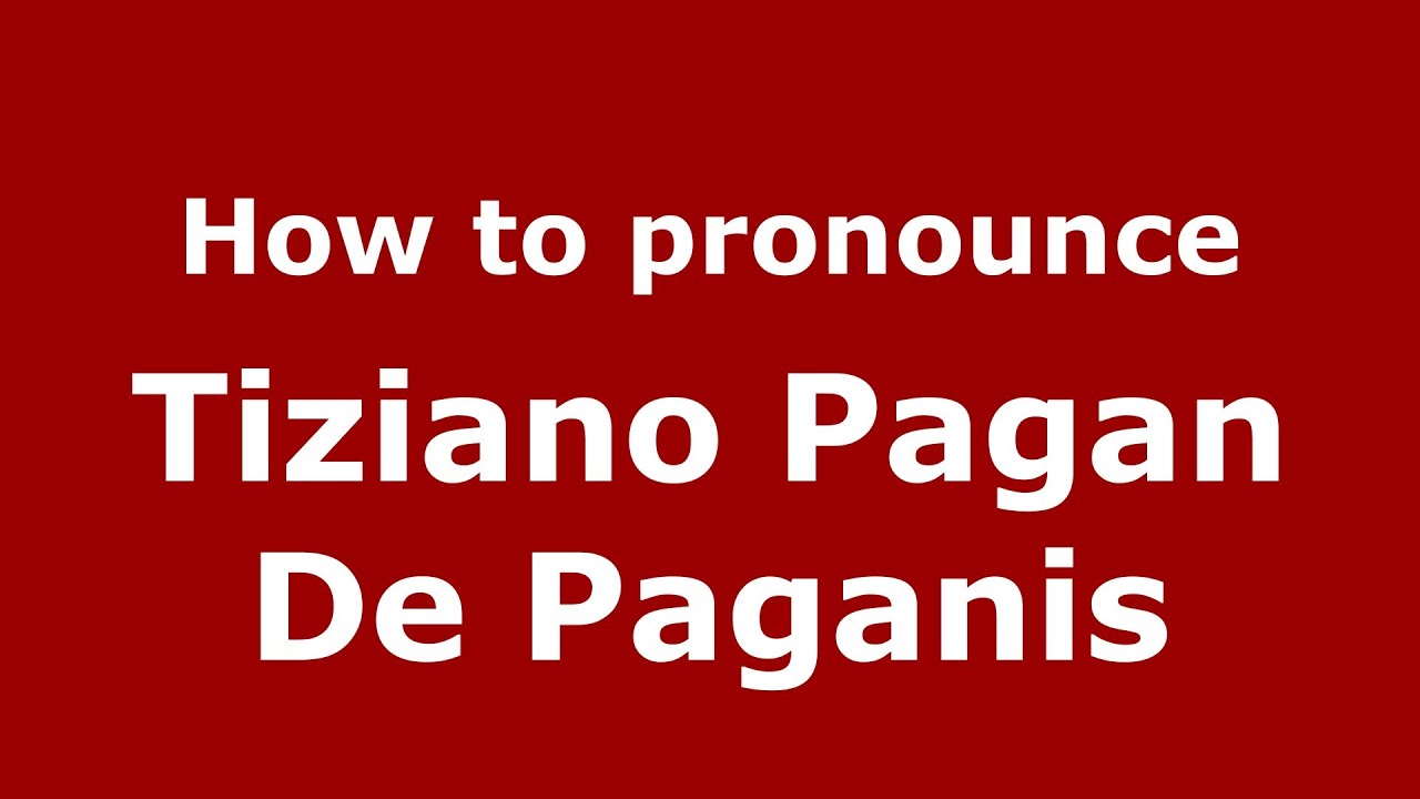 How to pronounce Tiziano Pagan De Paganis (Italian/Italy ...