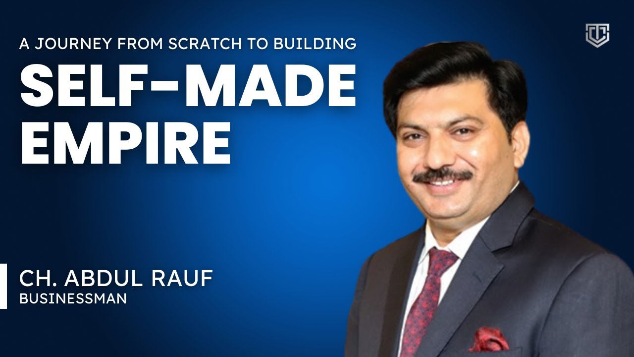 A journey from scratch to building self-made empire | Ch. Abdul Rauf ...