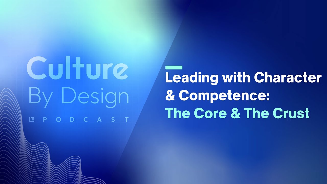 Culture By Design | Leading with Character & Competence: The Core & The ...