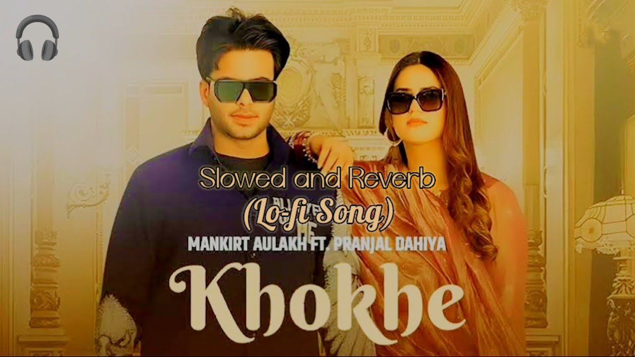 @Mankirtaulakhmusic Khokhe -Mankirt Aulakh FT. Pranjal Dahiya(Slowed ...