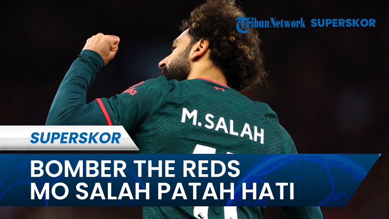 Bomber Liverpool, Mohamed Salah Patah Hati Seusai Man United Segel ...