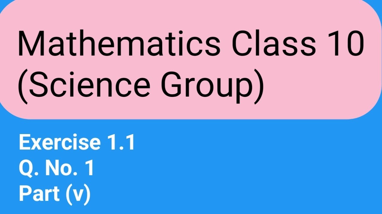 Math | Class 10 | Science Group |Exercise 1•1 | Q. no 1| Part (v ...
