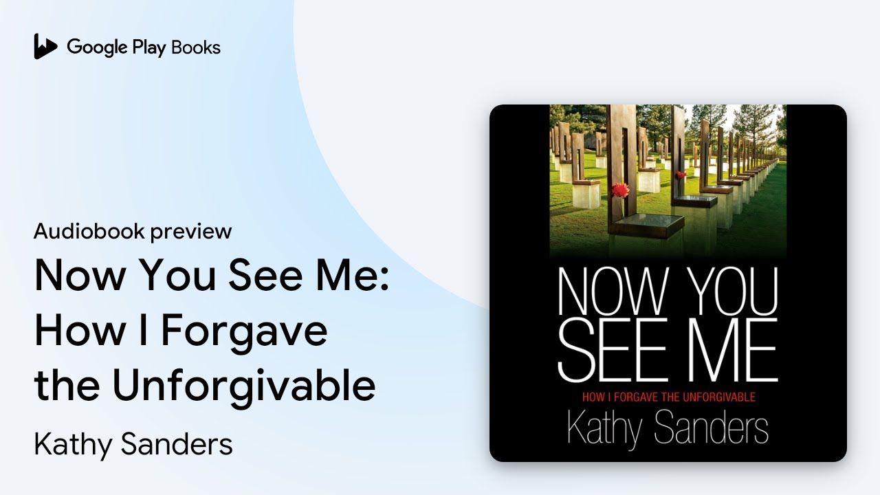 Now You See Me: How I Forgave the Unforgivable by Kathy Sanders ...