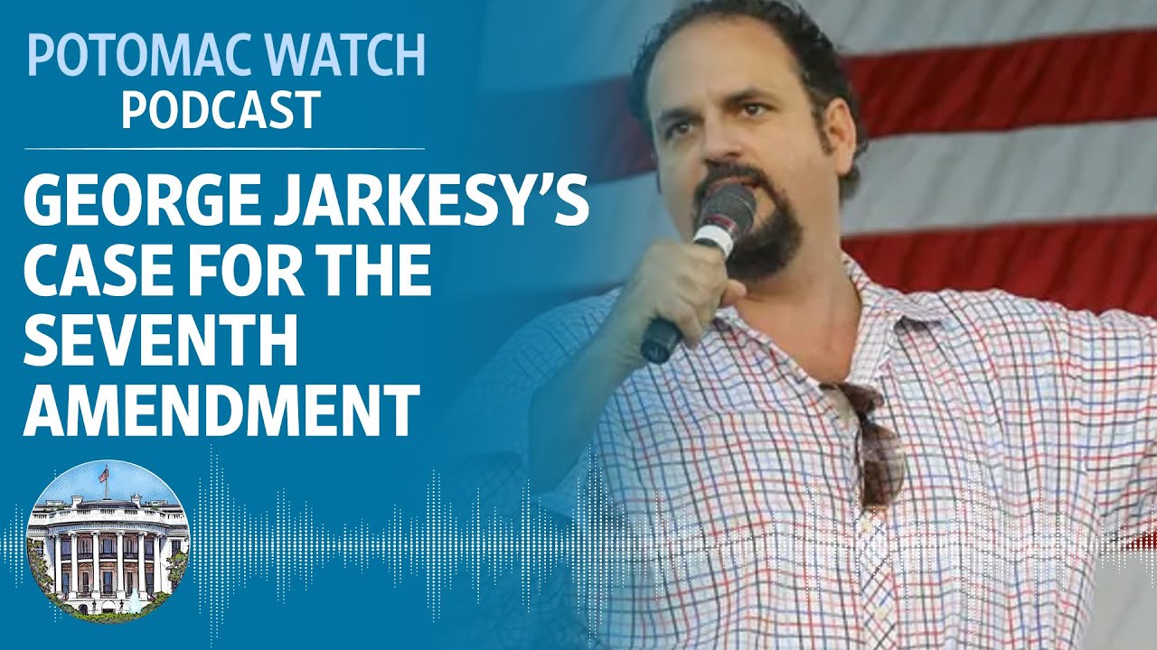 George Jarkesy's Case for the Seventh Amendment | Potomac Watch Podcast ...