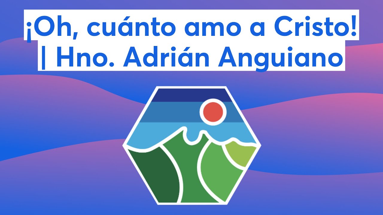 ¡Oh, cuánto amo a Cristo! | Hno. Adrián Anguiano - YouTube