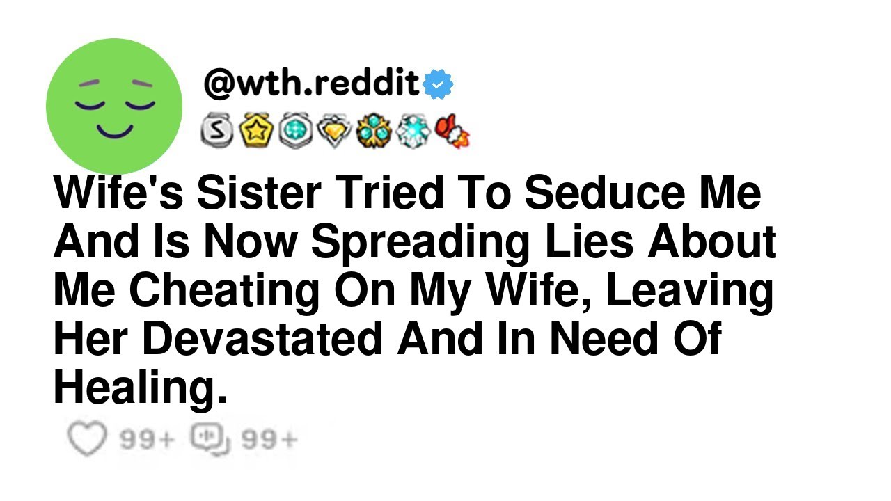 Wifes Sister Tried To Seduce Me And Is Now Spreading Lies About Me