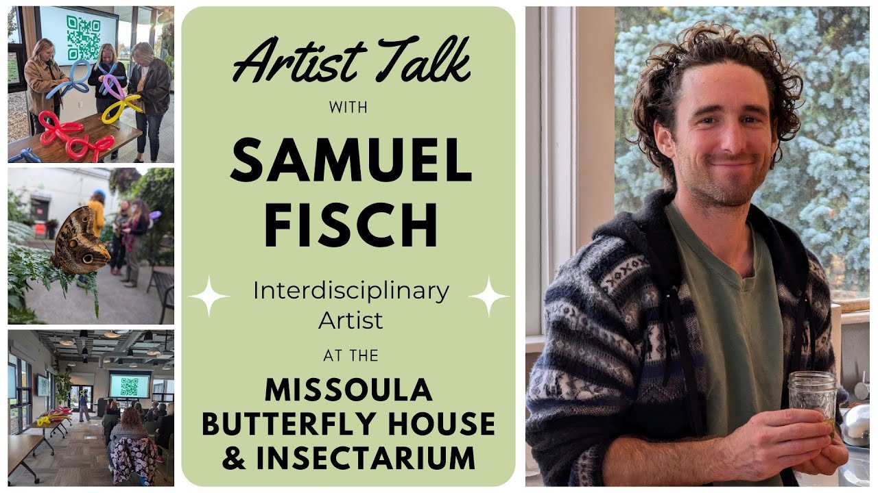 Samuel Fisch Artist Talk at the Missoula Butterfly House and ...