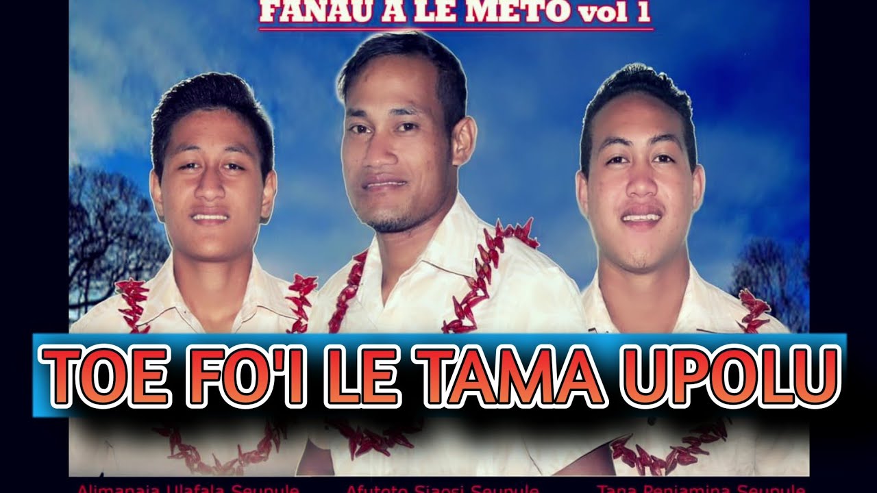 TOE FO'I LE TAMA UPOLU - Fanau ale Meto sung by Afutoto - New Samoan ...