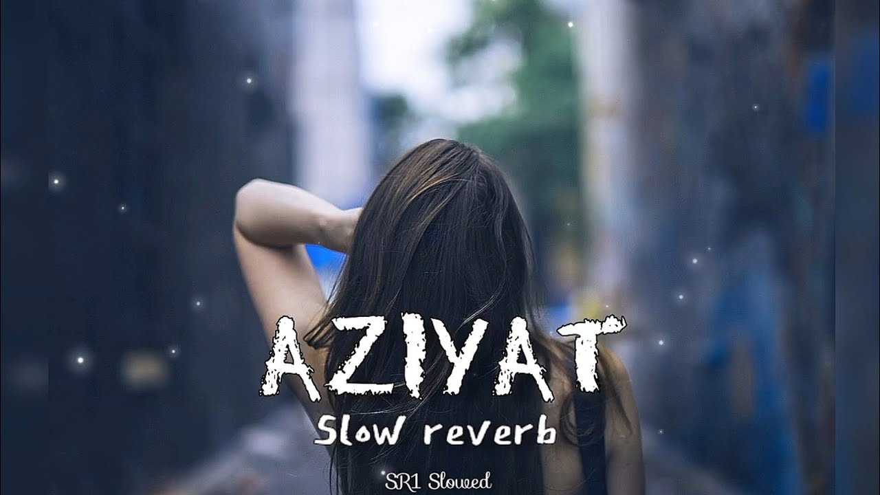 AZIYAT Slow Reverb || Pratyush Dhiman ft. Sana Khan || New Lofi Music # ...