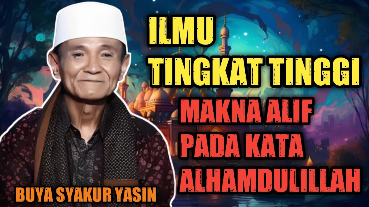 BUYA SYAKUR YASIN - MAKNA ALIF PADA LAFADZ ALHAMDULILLAH - YouTube