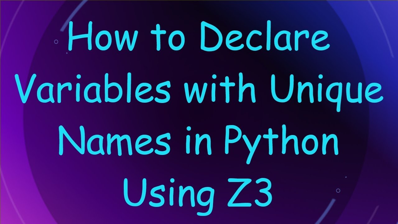 How To Declare Variables With Unique Names In Python Using Z3 Youtube 8459