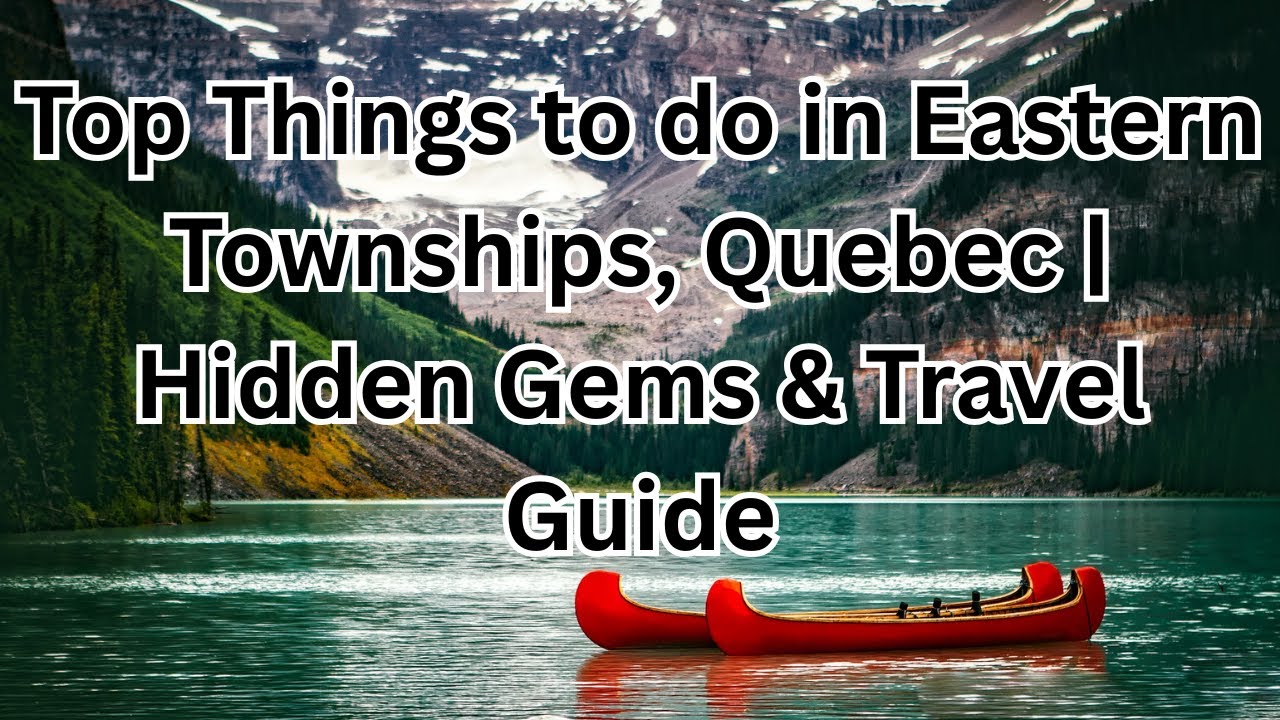 Top Things to do in Eastern Townships, Quebec | Hidden Gems & Travel ...