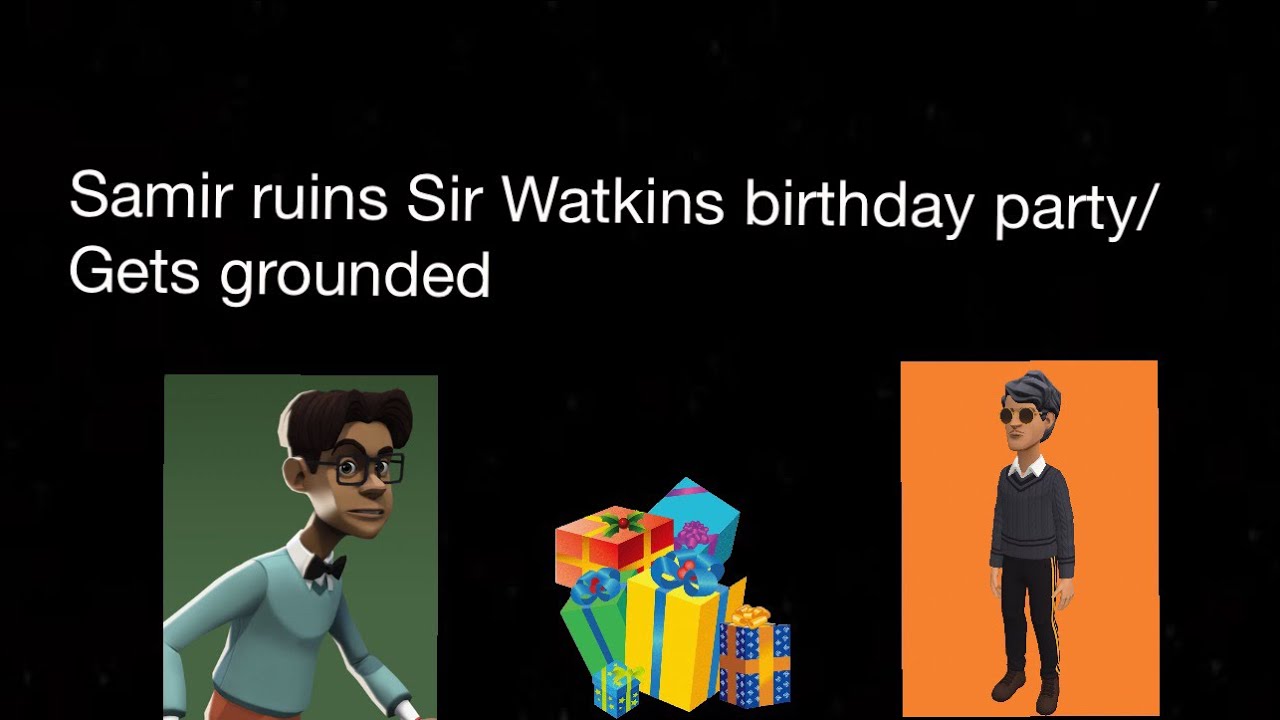 Samir ruins Sir Watkins birthday party/gets grounded - YouTube
