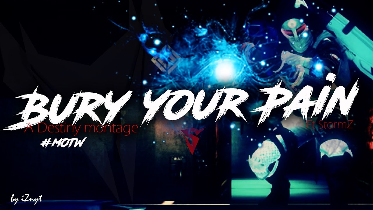 Bury Your Pain - A final StormZ Destiny Montage - By iZnyt - MOTW #2 ...