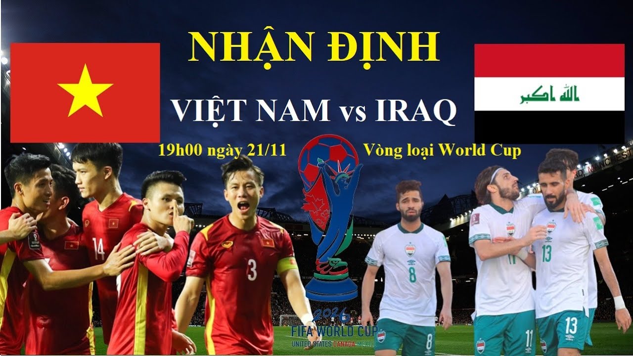 NHẬN ĐỊNH: VIỆT NAM vs IRAQ, 19h00 NGÀY 21/11, WORLD CUP 2026: CHÀO LỬA ...