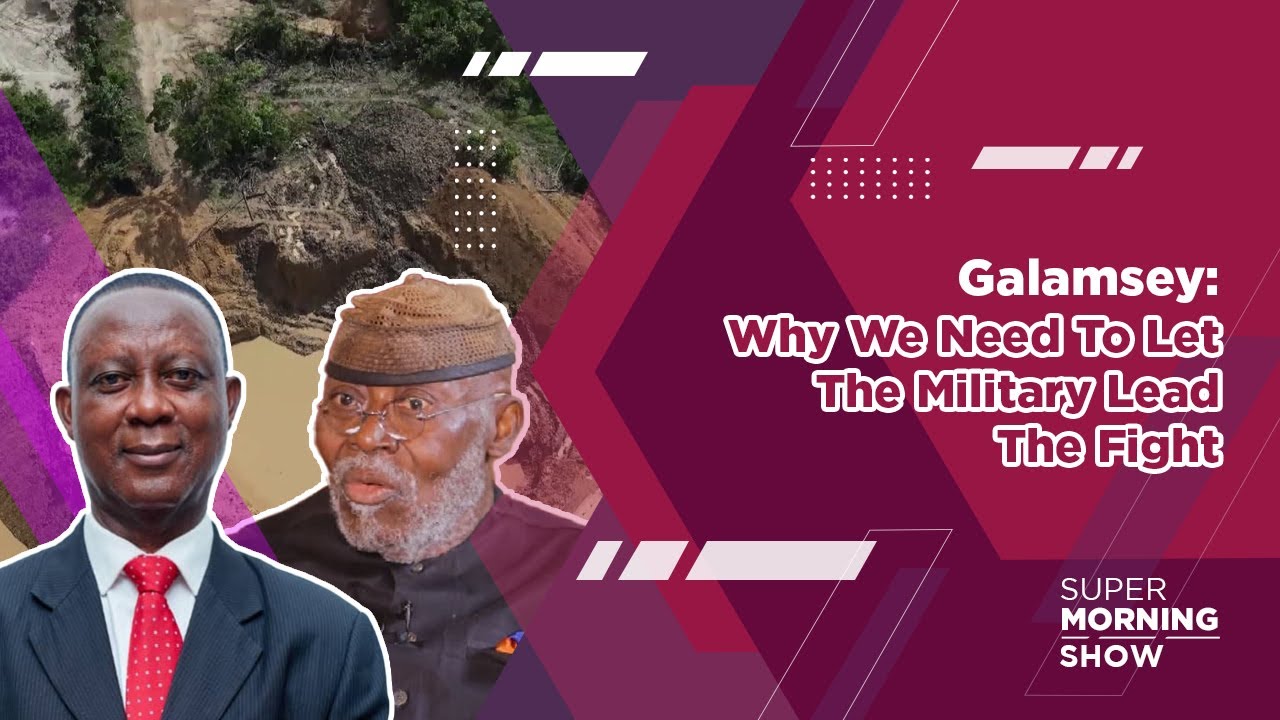 Galamsey: Why We Need To Let The Military Lead The Charge - YouTube