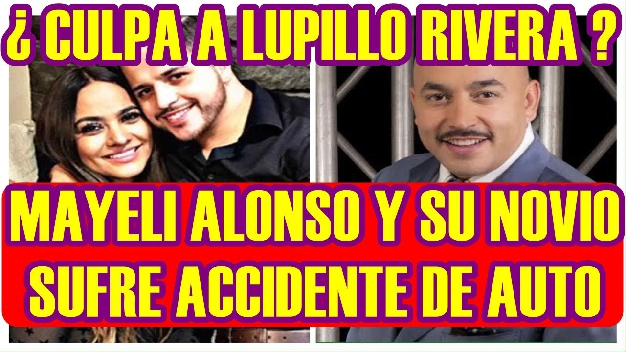 MAYELI ALONSO y SU NOVIO sufren ACCIDENTE de AUTO y ¿ CULPA A LUPILLO ...