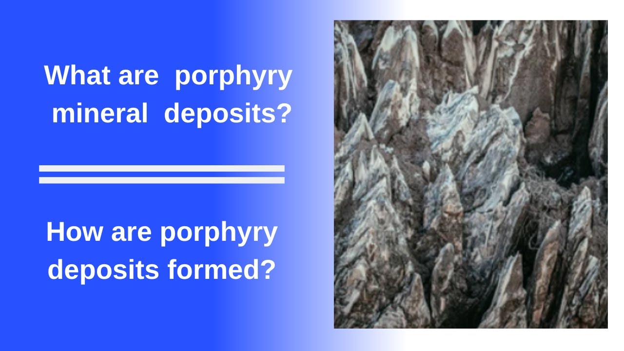 What Are Porphyry Mineral Deposits How Are Porphyry Deposits Formed