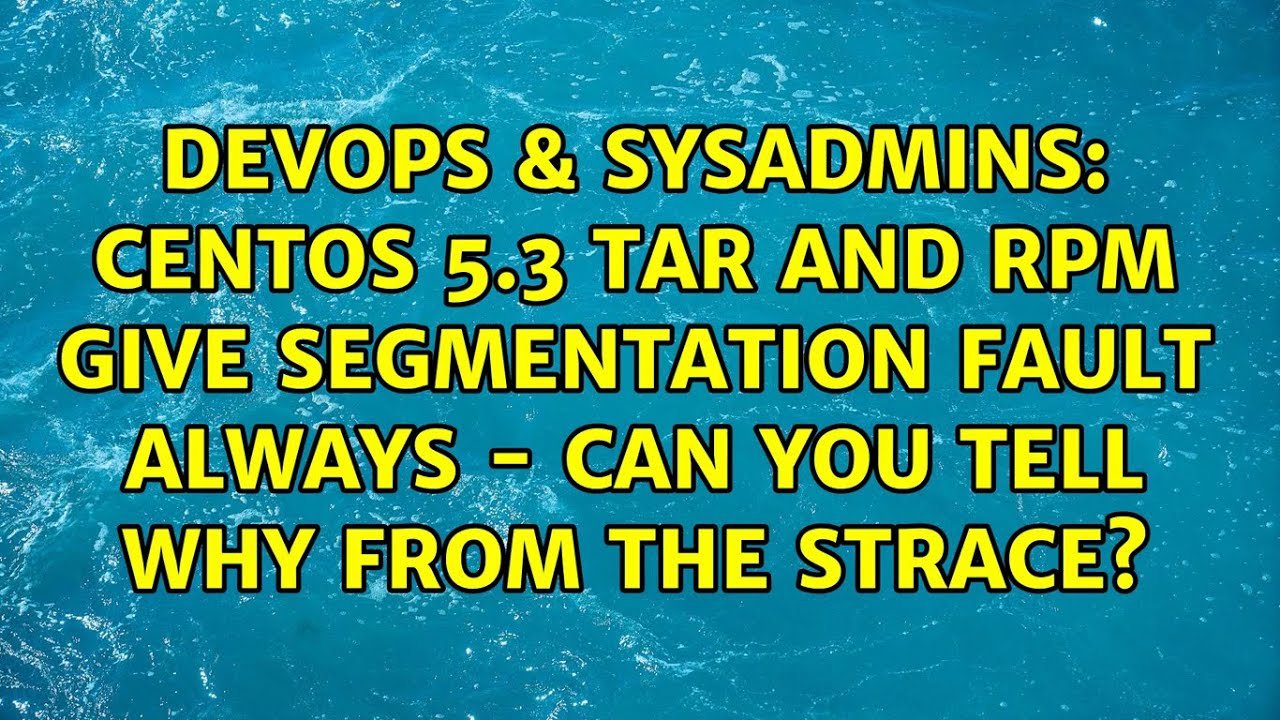 Centos 5.3 tar and rpm give segmentation fault always - can you tell ...