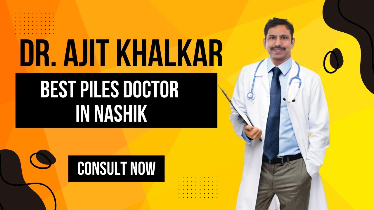 Meet Dr. Ajit Khalkar: Best Piles Specialist in Nashik | Expert Care ...