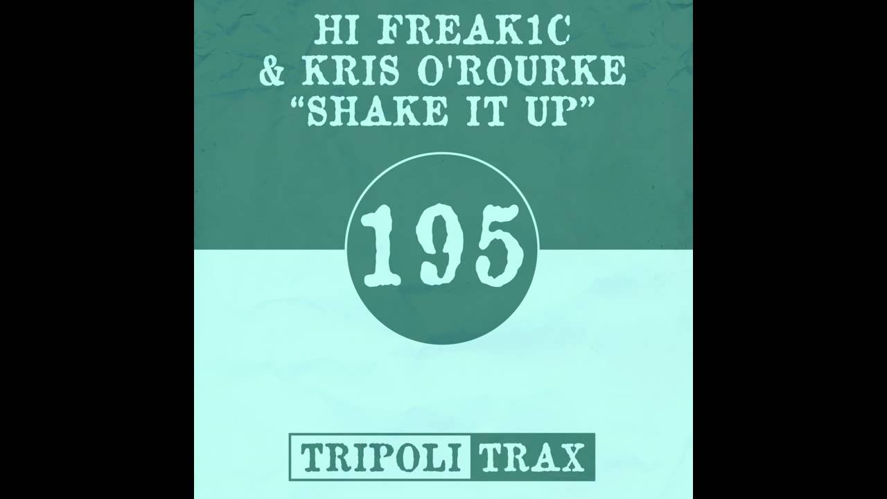 Hi Freak1c, Kris O'Rourke - Shake It Up (Original Mix) [Tripoli Trax ...